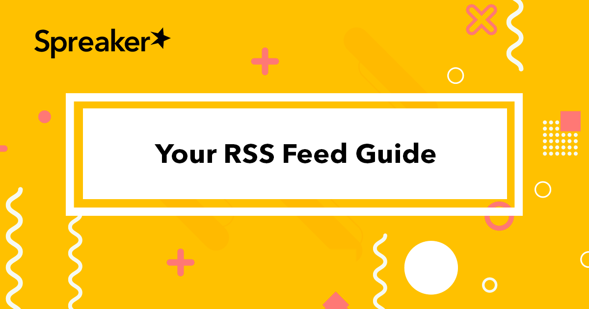 Your RSS Feed: What it is, Why You Need It and How to Use it - Spreaker ...